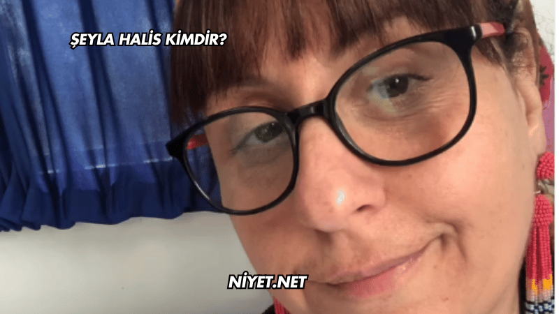 Şeyla Halis Kimdir? - Niyet